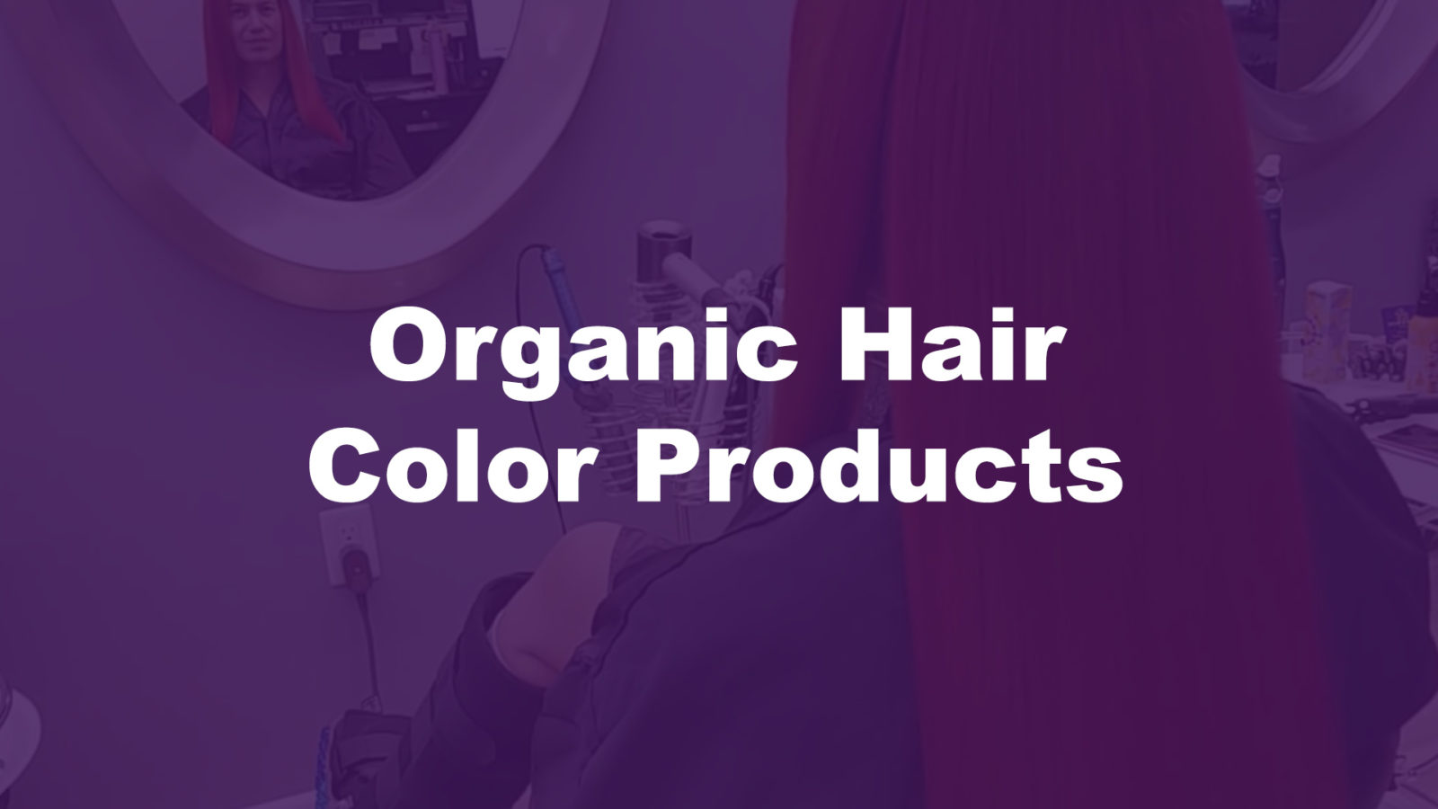 3 Ways Organic Hair Color Products are Better for you – Salon Nirvana 954
